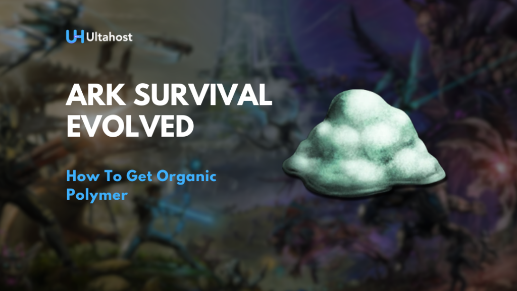 How To Get Organic Polymer in Ark Survival Evolved | UltaHost Blog