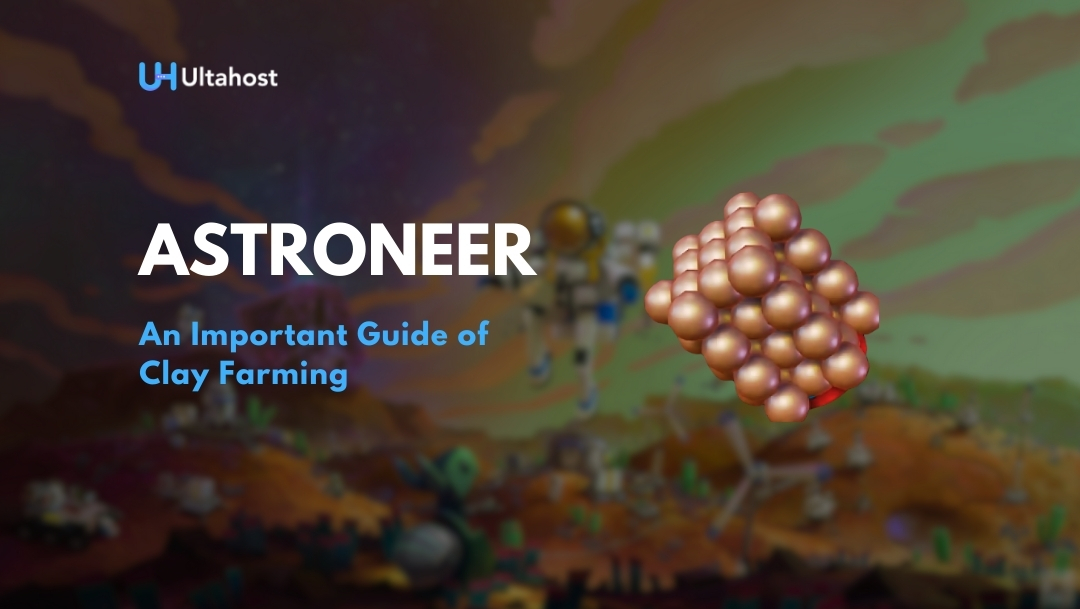 Astroneer: An Important Guide of Clay Farming | UltaHost Blog