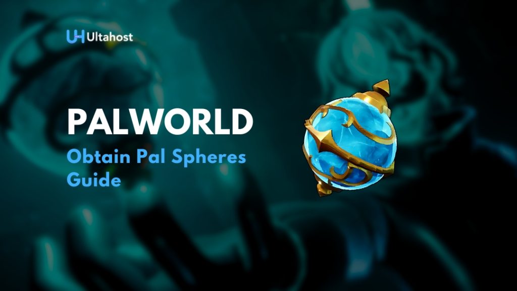 An Important Guide to Obtain Pal Spheres in Palworld | UltaHost Blog