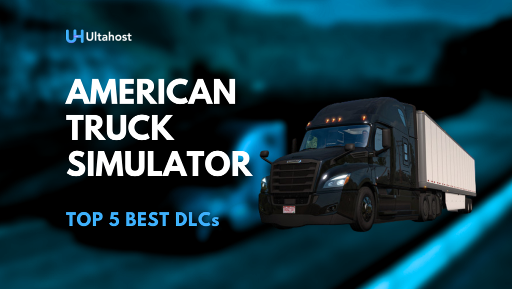 Top 5 Best DLC in American Truck Simulator | UltaHost Blog